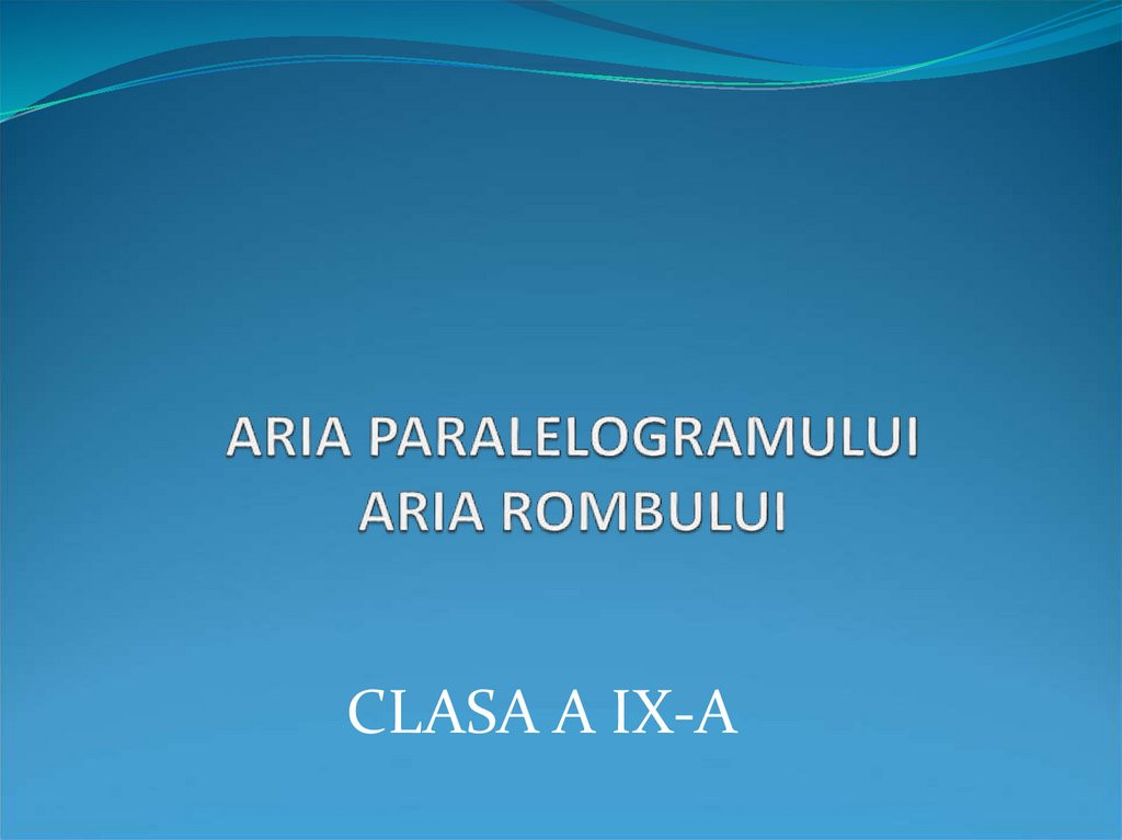 Aria paralelogramului. Aria rombului.(Cl.IX)